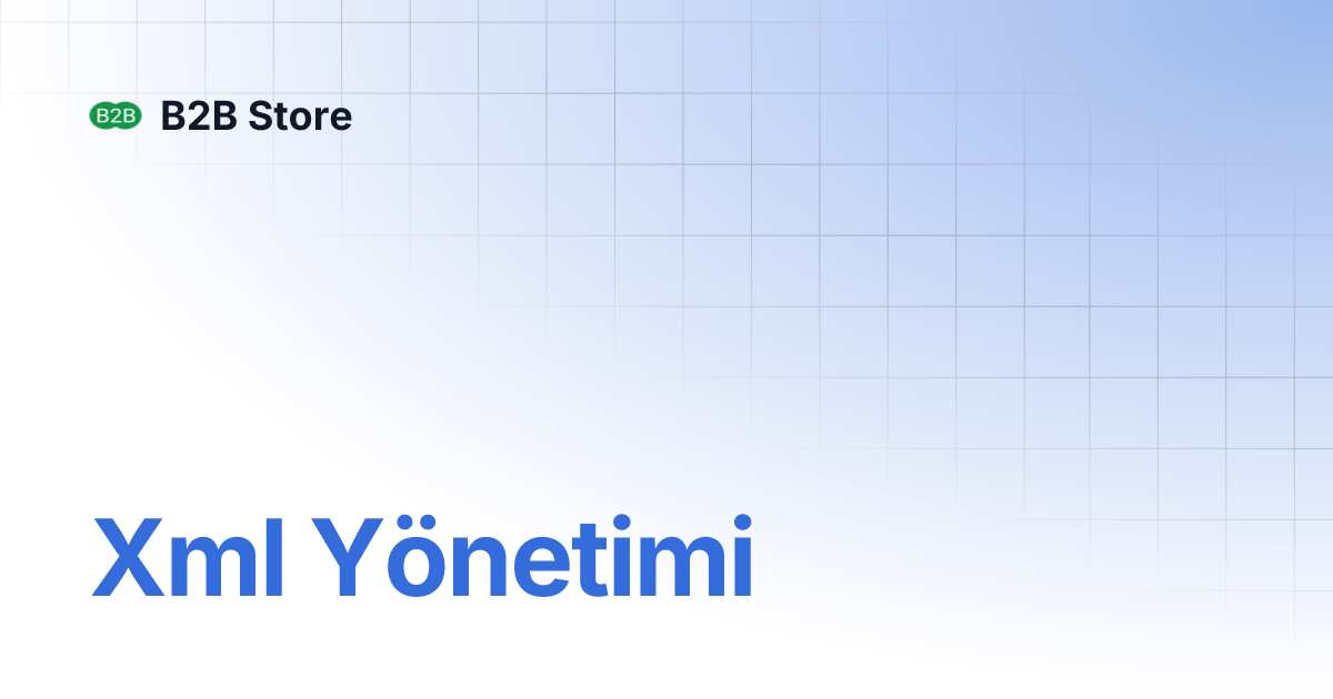 Xml Yönetimi | B2B Store
